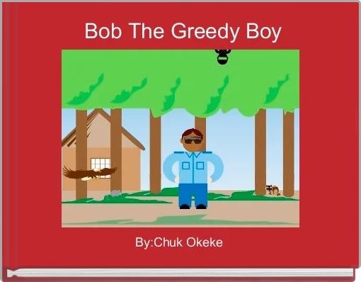 "Bob The Greedy Boy" - Free stories online. Create books for kids ...