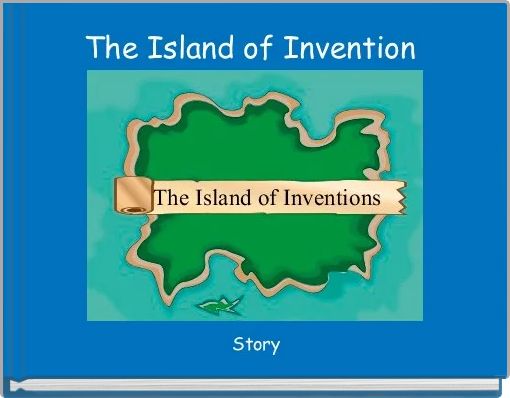 "The Island of Invention" - Free stories online. Create books for kids ...
