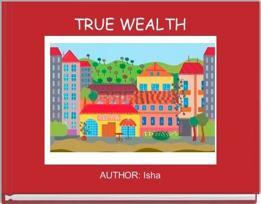 "TRUE WEALTH" - Free stories online. Create books for kids | StoryJumper