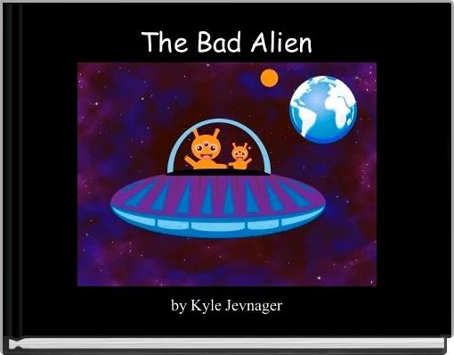 "The Bad Alien" - Free stories online. Create books for kids | StoryJumper