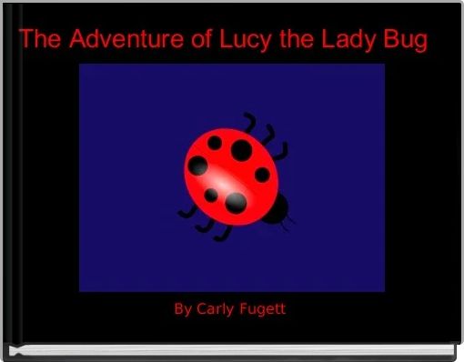 "The Adventure of Lucy the Lady Bug" - Free stories online. Create ...