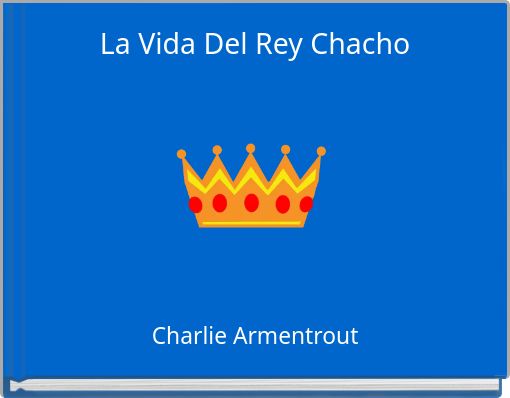 "La Vida Del Rey Chacho" - Free stories online. Create books for kids ...