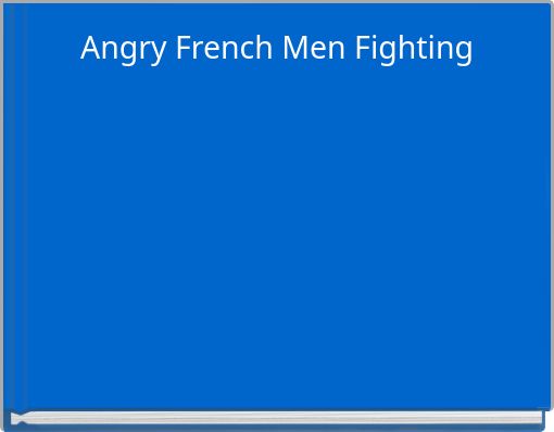 "Angry French Men Fighting" - Free stories online. Create books for ...