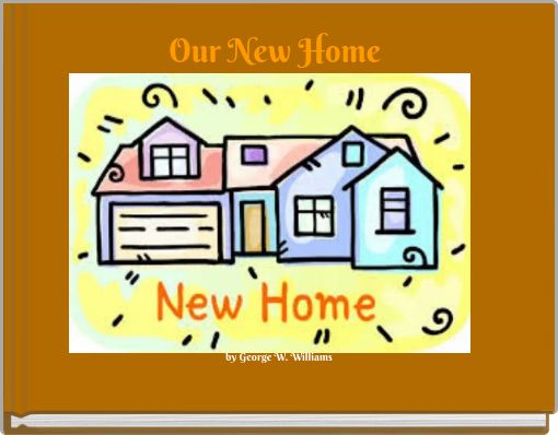 "Our New Home" - Free stories online. Create books for kids | StoryJumper