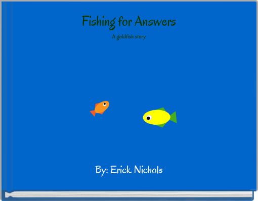 "Fishing for Answers A goldfish story" - Free stories online. Create ...