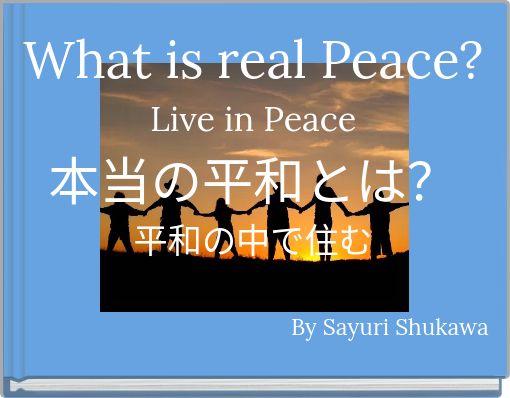 "What is real Peace? Live in Peace 本当の平和とは？ 平和の中で住む" - Free stories ...