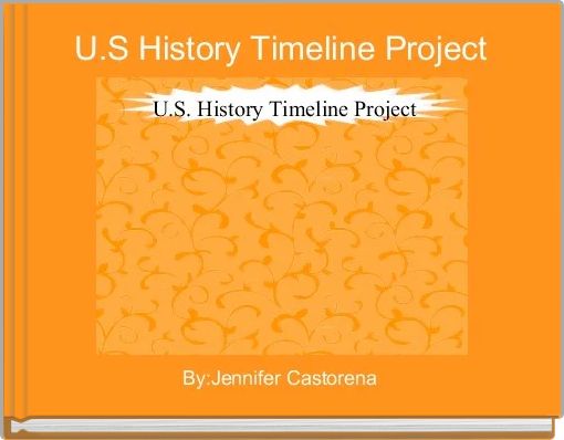 "U.S History Timeline Project" - Free stories online. Create books for ...