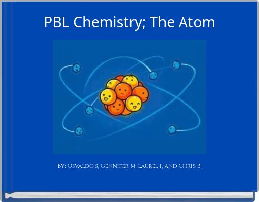 "PBL Chemistry; The Atom" - Free stories online. Create books for kids ...