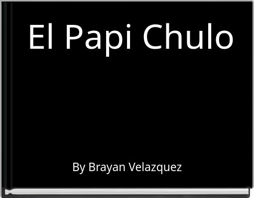 "El Papi Chulo" - Free stories online. Create books for kids | StoryJumper