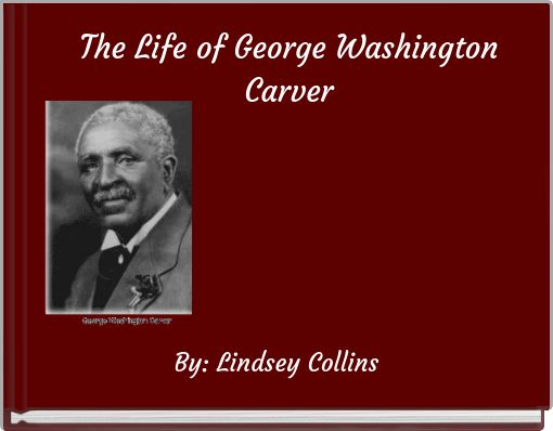 "The Life of George Washington Carver" - Free stories online. Create ...