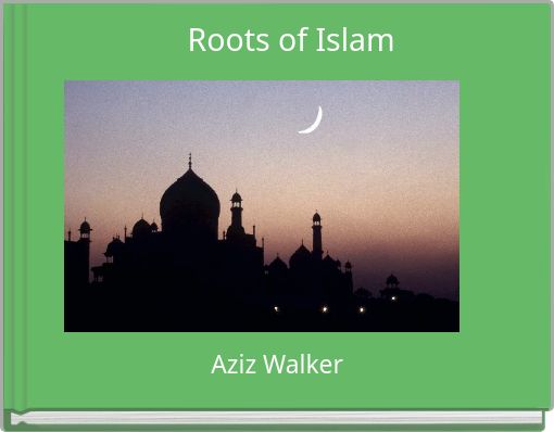 "Roots of Islam" - Free stories online. Create books for kids | StoryJumper