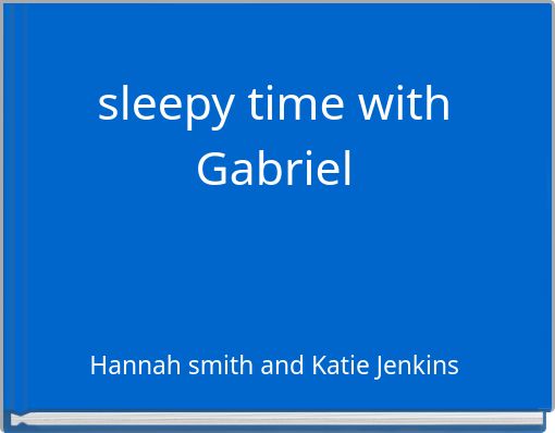 "sleepy time with Gabriel" - Free stories online. Create books for kids ...