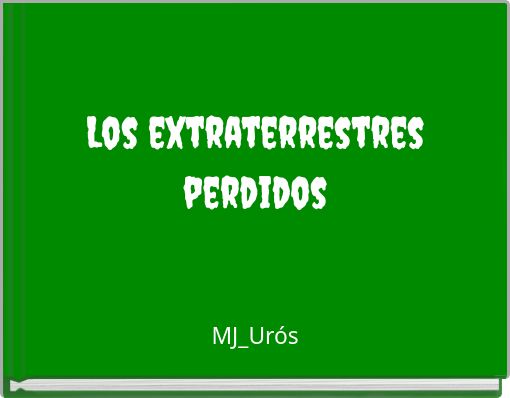 "Los extraterrestres perdidos" - Free stories online. Create books for ...