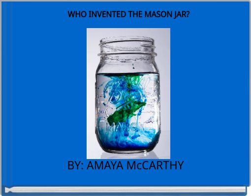 "WHO INVENTED THE MASON JAR?" - Free stories online. Create books for ...