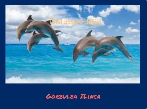 "Totul despre delfini" - Free stories online. Create books for kids ...