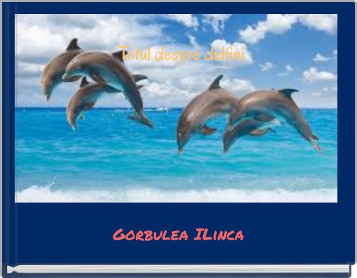 "Totul despre delfini" - Free stories online. Create books for kids ...