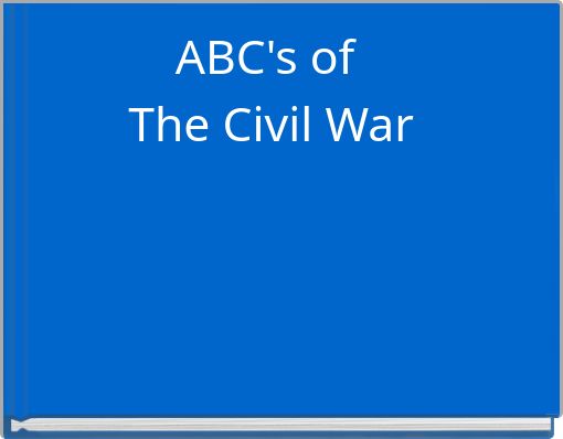 "ABC's of The Civil War" - Free stories online. Create books for kids ...