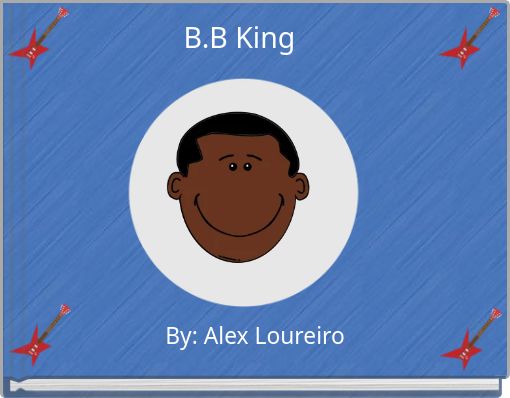 "B.B King" - Free stories online. Create books for kids | StoryJumper