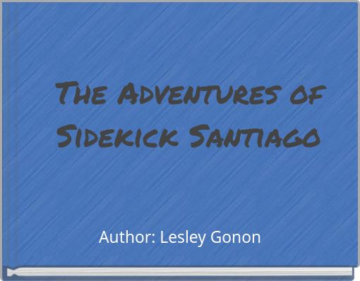 "The Adventures of Sidekick Santiago" - Free stories online. Create ...