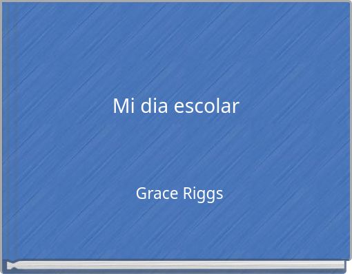 "Mi dia escolar" - Free stories online. Create books for kids | StoryJumper