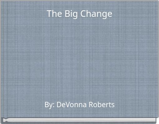 "The Big Change" - Free stories online. Create books for kids | StoryJumper