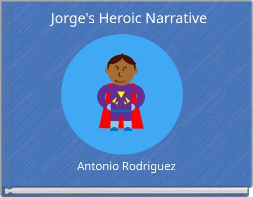 "Jorge's Heroic Narrative" - Free stories online. Create books for kids ...