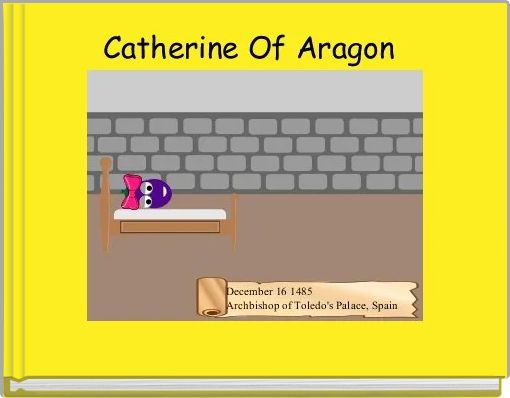 "Catherine Of Aragon" - Free stories online. Create books for kids ...