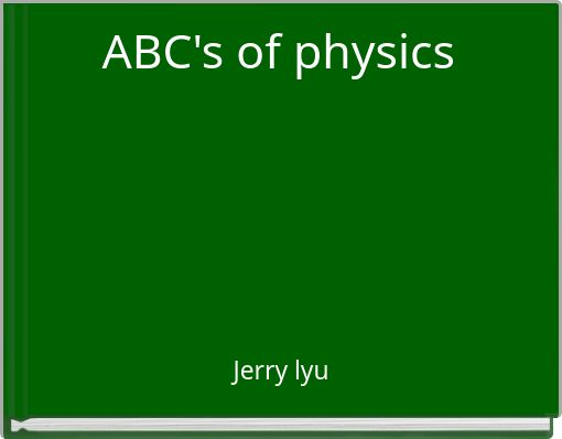 "ABC's of physics" - Free stories online. Create books for kids ...
