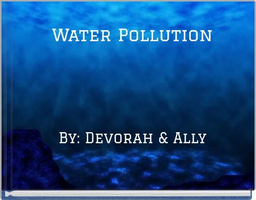 "Water PollutionBy: Devorah & Ally" - Free stories online. Create books ...