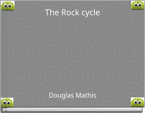 "The Rock cycle" - Free stories online. Create books for kids | StoryJumper