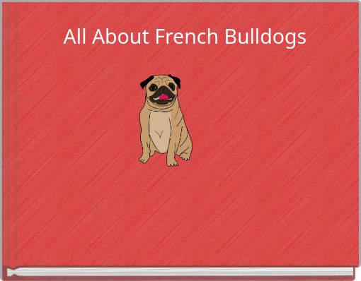 "All About French Bulldogs" - Free stories online. Create books for ...