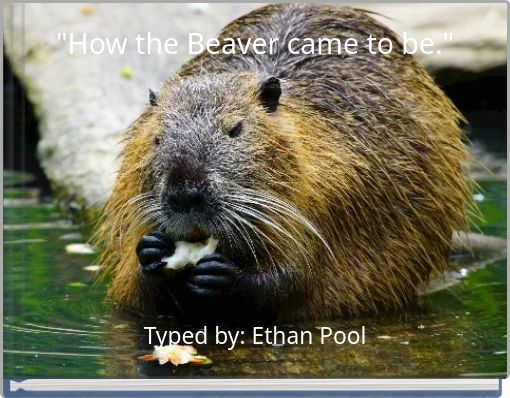 ""How the Beaver came to be."" - Free stories online. Create books for ...