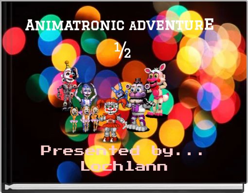 "Animatronic Adventure ½" - Free stories online. Create books for kids ...
