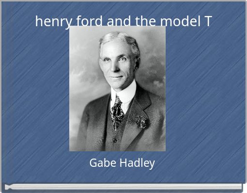"henry ford and the model T" - Free stories online. Create books for ...