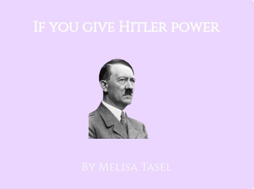 "If you give Hitler power" - Free stories online. Create books for kids ...