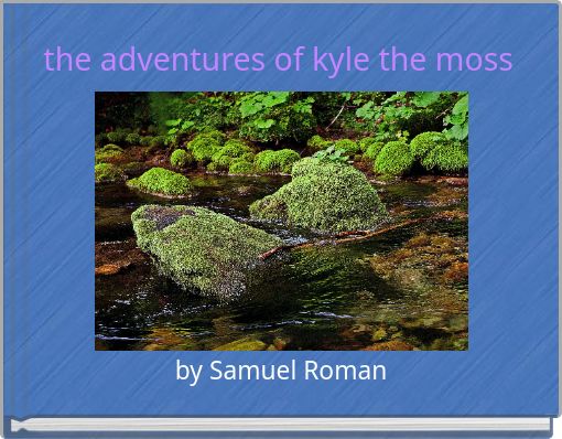 "the adventures of kyle the moss" - Free stories online. Create books ...
