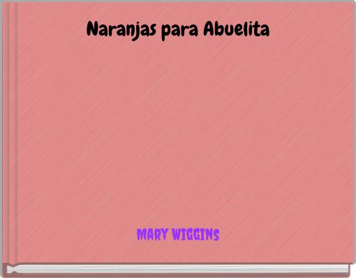 "Naranjas para Abuelita" - Free stories online. Create books for kids ...