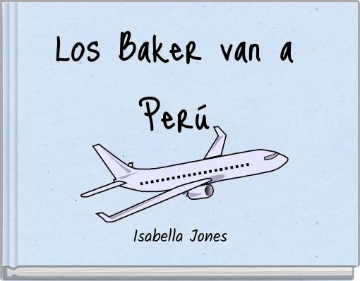 "Los Baker van a Perú" - Free stories online. Create books for kids ...
