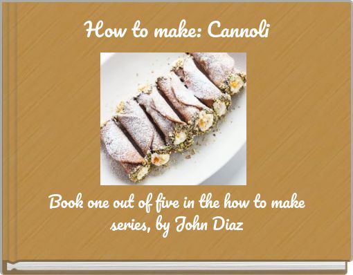 "How to make: Cannoli" - Free stories online. Create books for kids ...