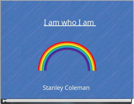"I am who I am" - Free stories online. Create books for kids | StoryJumper