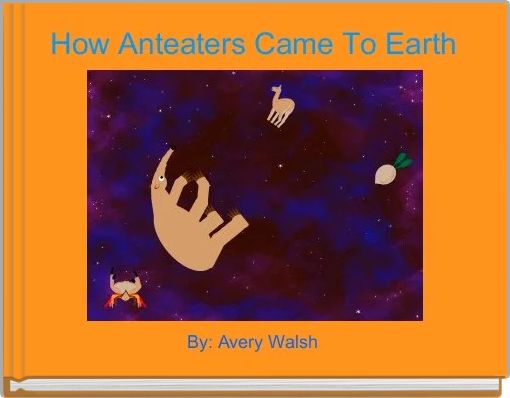 "How Anteaters Came To Earth" - Free stories online. Create books for ...