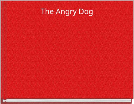 "The Angry Dog" - Free stories online. Create books for kids | StoryJumper