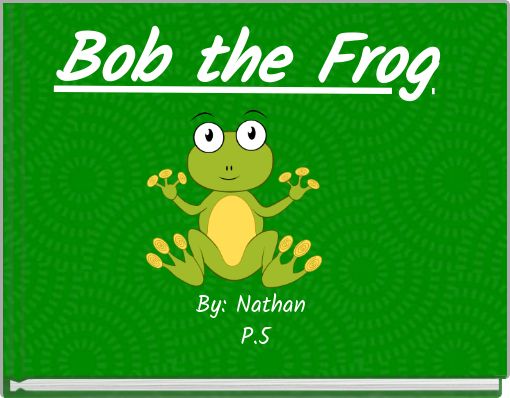 "Bob the Frog" - Free stories online. Create books for kids | StoryJumper