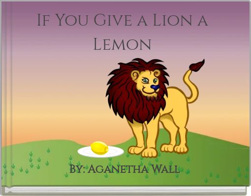 "If You Give a Lion a Lemon" - Free stories online. Create books for ...