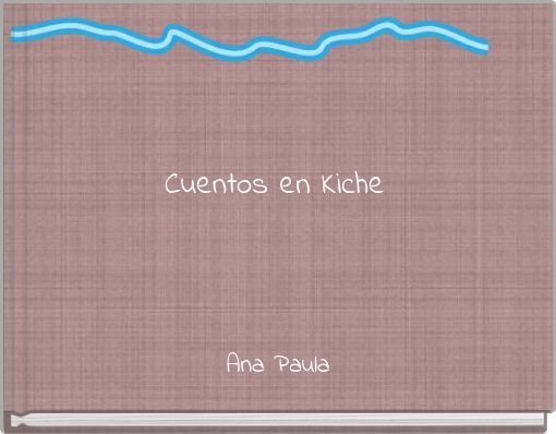 "Cuentos en Kiche" - Free stories online. Create books for kids ...