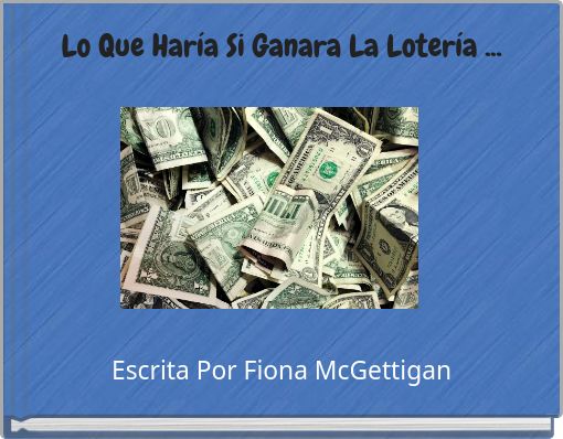 "Lo Que Haría Si Ganara La Lotería ..." - Free stories online. Create ...