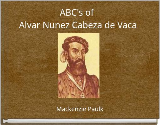 "ABC's of Alvar Nunez Cabeza de Vaca" - Free stories online. Create ...