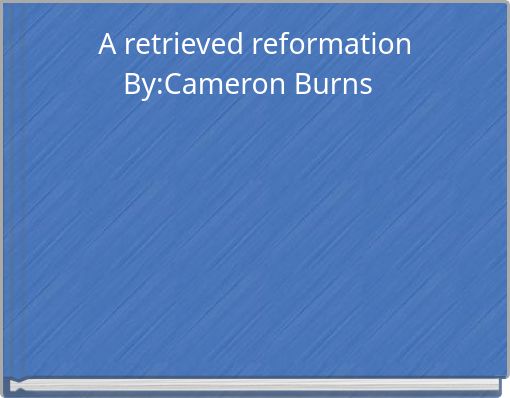 "A retrieved reformation By:Cameron Burns" - Free stories online ...