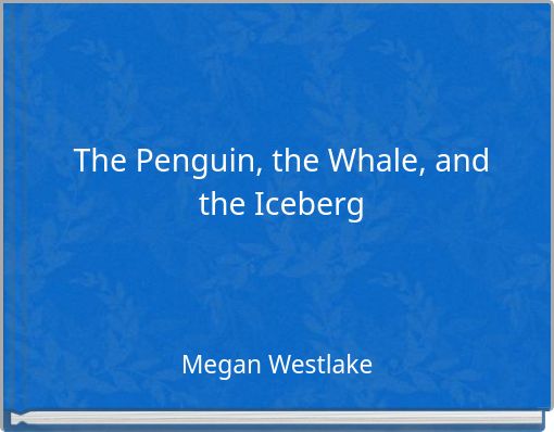 "The Penguin, the Whale, and the Iceberg" - Free stories online. Create ...
