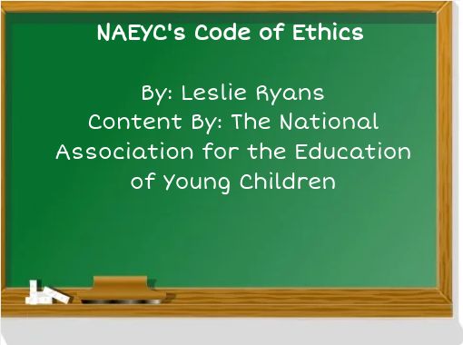 "NAEYC's Code of Ethics By: Leslie Ryans Content By: The National ...